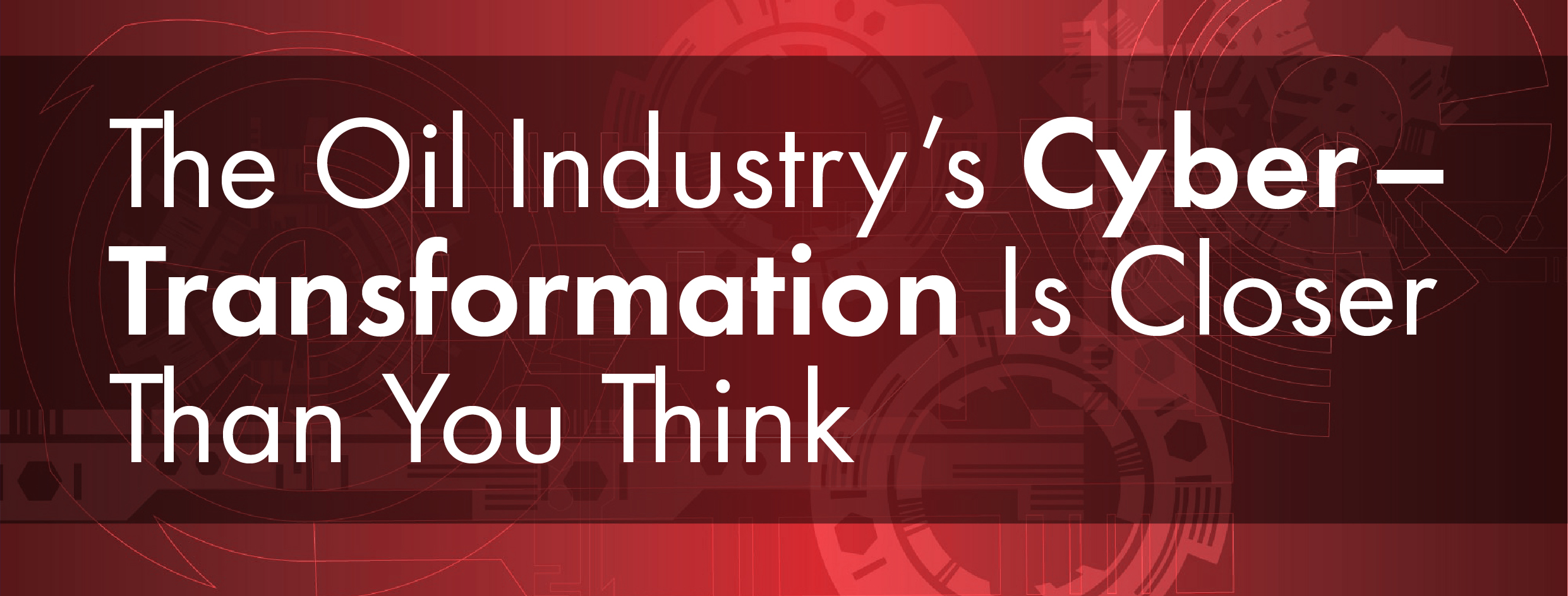 The Oil Industry’s Cyber–Transformation Is Closer Than You Think